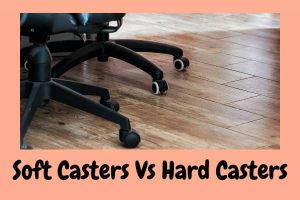 Soft Casters Vs Hard Casters- Which Chair Casters Suit Best for Your Floor